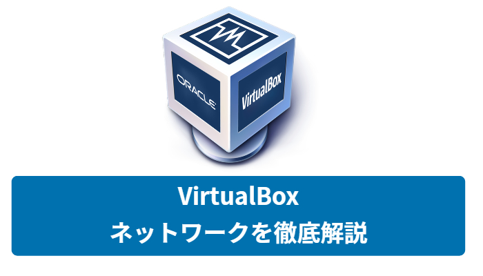 【VirtualBox】ネットワークの仕組みや設定方法を解説